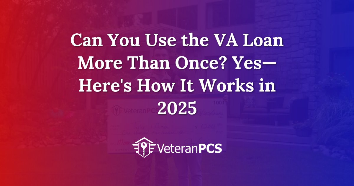 Can You Use the VA Loan More Than Once? Yes—Here's How It Works in 2025 ...
